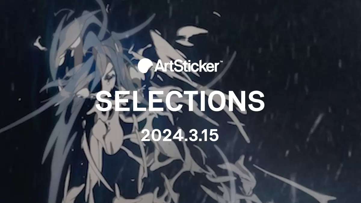 【2024.3.15】ArtSticker 注目作品セレクション | ArtSticker